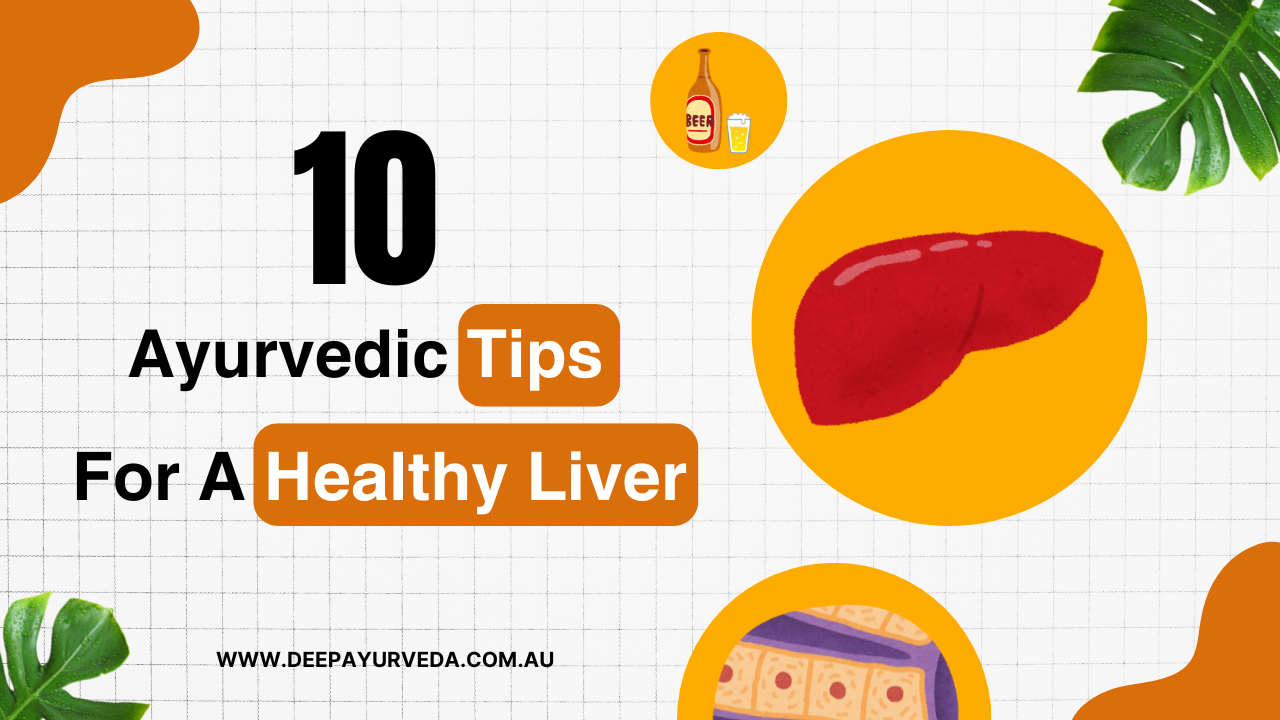 10 Ayurvedic Tips for a Healthy Liver By Deep Ayurveda